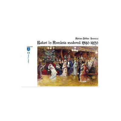 Baluri in Romania moderna 1790-1920 de Adrian-Silvan IONESCU