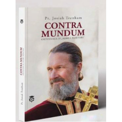 Contra mundum. Ortodoxia si "marea resetare" de Pr. Josiah TRENHAM