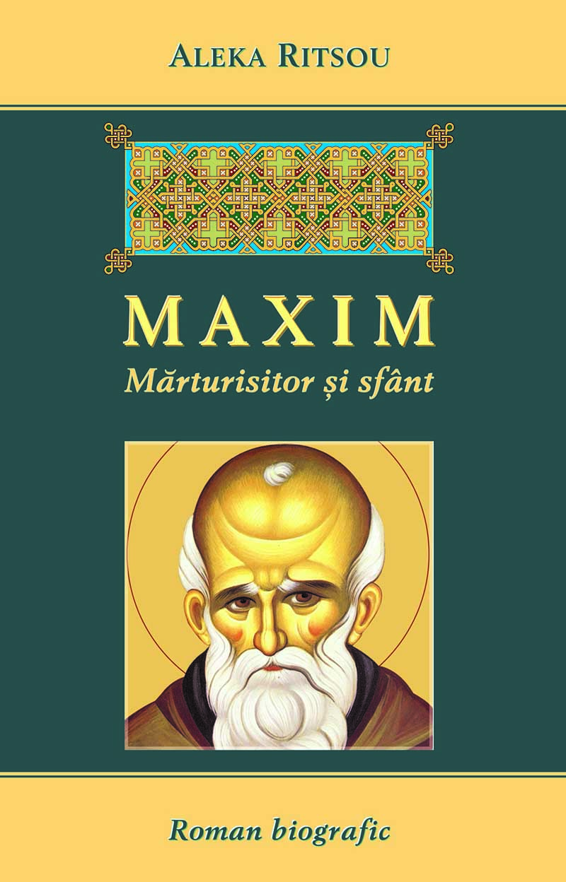 Maxim, marturisitor si sfant. Roman biografic