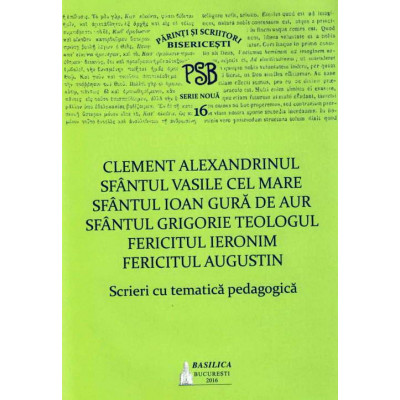 PSB 16. Scrieri cu tematica pedagogica - Clement Alexandrinul, Sfantul ...